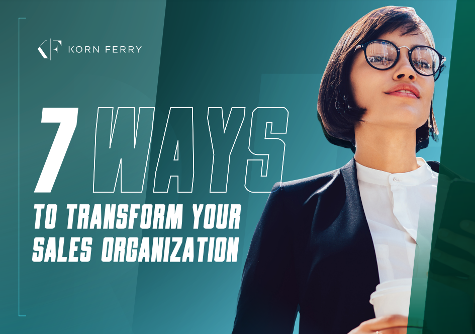Seven Ways to Transform Your Sales Organization Seven Ways to Transform Your Sales Organization