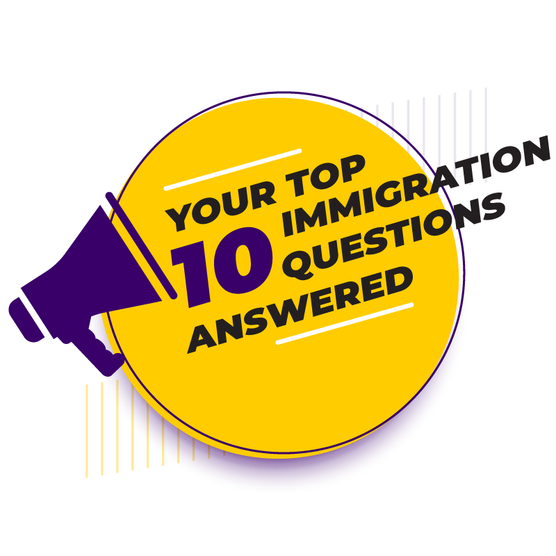 YOUR TOP 10 IMMIGRATION QUESTIONS ANSWERED